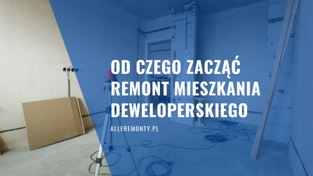 Od czego zacząć remont mieszkania deweloperskiego? - Alleremonty.pl